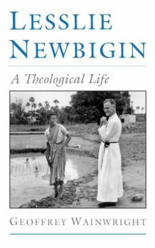 Lesslie Newbigin : A Theological Life by Geoffrey Wainwright (2000 ...