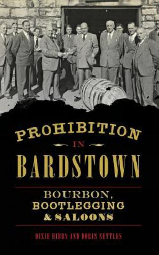 Prohibition in Bardstown : Bourbon, Bootlegging & Saloons by Dixie ...