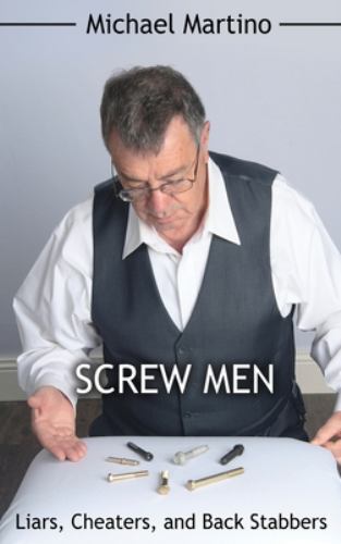 Screw Men : Liars, Cheaters, and Back Stabbers by Michael Martino (2022 ...