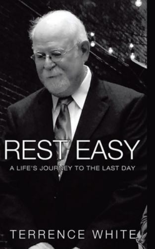 Rest Easy : A Life's Journey to the Last Day by Terrence White (2021 ...