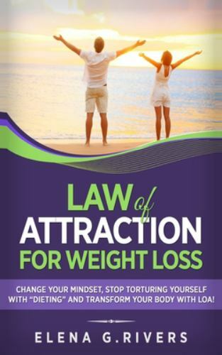 Law of Attraction for Weight Loss : Change Your Relationship with Food, Stop Torturing Yourself ...