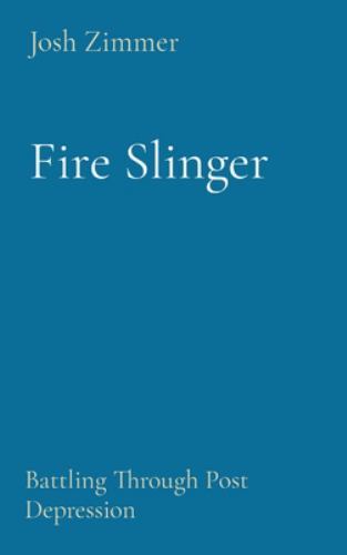 Fire Slinger : Battling Through Post Depression by Josh Zimmer (2021 ...