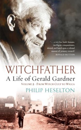 Witchfather - a Life of Gerald Gardner Vol2. from Witch Cult to Wicca ...