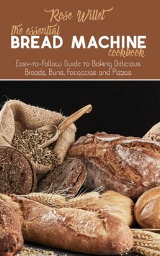 Essential Bread Machine Cookbook : Easy-To-Follow Guide to Baking ...