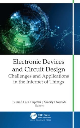 Electronic Devices and Circuit Design : Challenges and Applications in the Internet of Things by ...