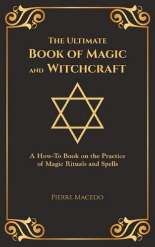 Ultimate Book of Magic and Witchcraft : A How-To Book on the Practice ...