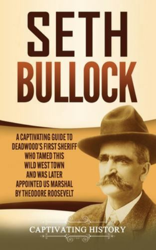Seth Bullock : A Captivating Guide to Deadwood's First Sheriff Who ...