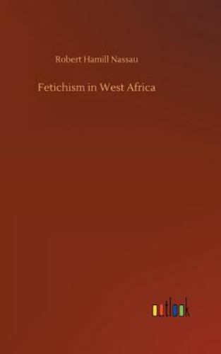 Fetichism in West Africa by Robert Hamill Nassau (2018, Hardcover) for ...