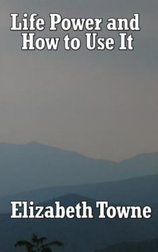 Life Power and How to Use It by Elizabeth Towne (2018, Hardcover) for ...