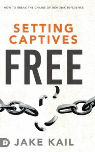 Setting Captives Free : How to Break the Chains of Demonic Influence by ...