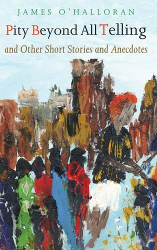 Pity Beyond All Telling : And Other Short Stories and Anecdotes by ...