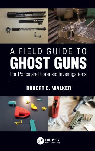 Field Guide to Ghost Guns : For Police and Forensic Investigations by ...
