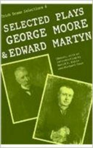 Selected Plays of George Moore and Edward Martyn by David B. Eakin and ...