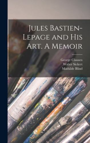 Jules Bastien-Lepage and His Art. a Memoir by George Clausen, André ...