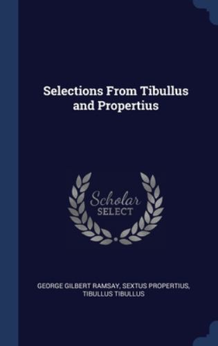 Selections from Tibullus and Propertius by Tibullus Tibullus, Sextus ...