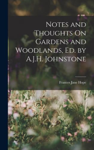 Notes and Thoughts on Gardens and Woodlands, Ed. by A. J. H. Johnstone ...