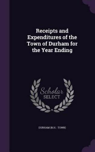Receipts and Expenditures of the Town of Durham for the Year Ending by ...