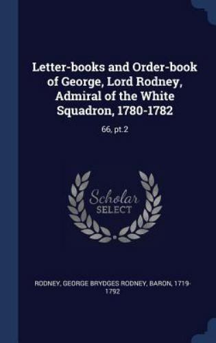 Letter-Books and Order-Book of George, Lord Rodney, Admiral of the ...