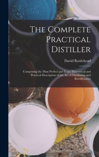Complete Practical Distiller : Comprising the Most Perfect and Exact ...