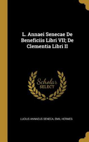 L. Annaei Senecae de Beneficiis Libri VII; de Clementia Libri II by ...