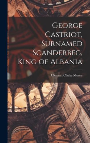 George Castriot, Surnamed Scanderbeg, King of Albania by Clement Clarke ...