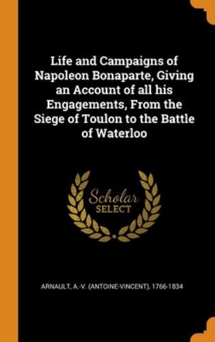 Life and Campaigns of Napoleon Bonaparte, Giving an Account of All His ...