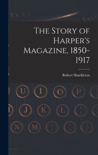 Story of Harper's Magazine, 1850-1917 by Robert Shackleton (2022 ...