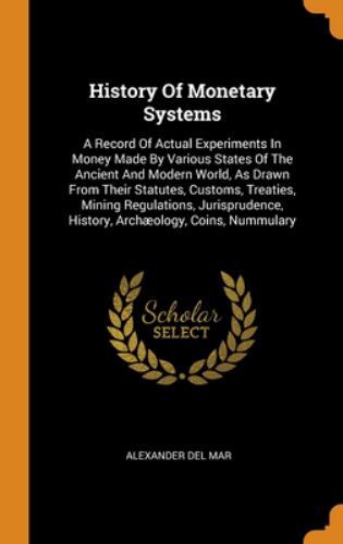 History of Monetary Systems : A Record of Actual Experiments in Money ...
