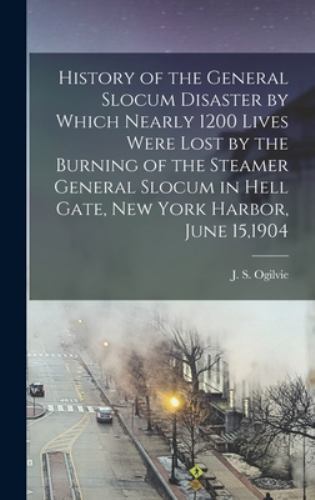 History of the General Slocum Disaster by Which Nearly 1200 Lives Were ...