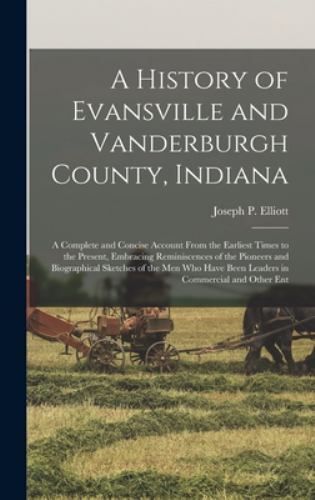 History of Evansville and Vanderburgh County, Indiana : A Complete and ...