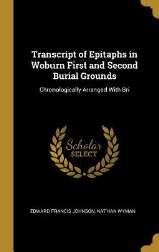 Transcript of Epitaphs in Woburn First and Second Burial Grounds ...