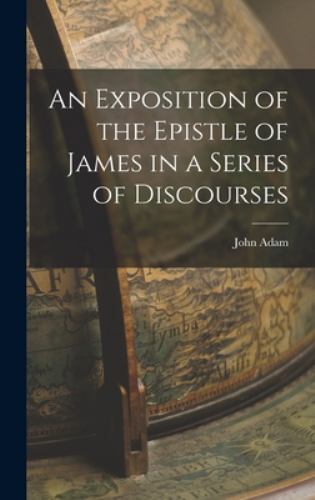 Exposition of the Epistle of James in a Series of Discourses by John ...