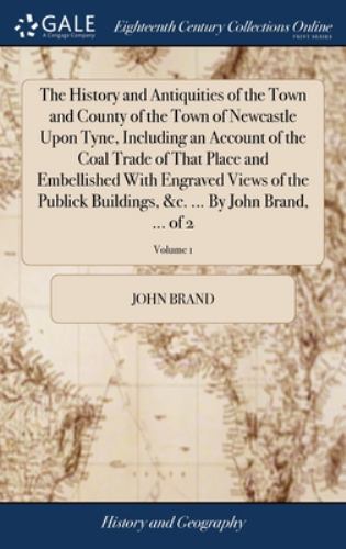 History and Antiquities of the Town and County of the Town of Newcastle ...
