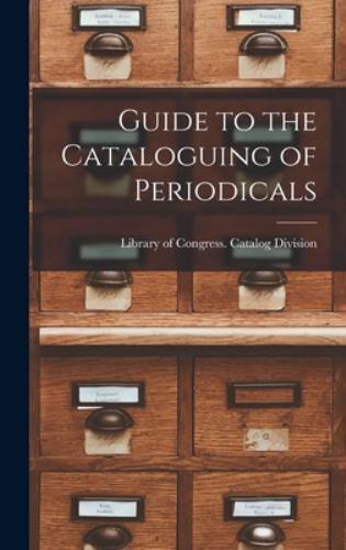 Guide to the Cataloguing of Periodicals by Library Of Congress Catalog ...