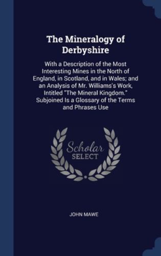 Mineralogy of Derbyshire : With a Description of the Most Interesting ...