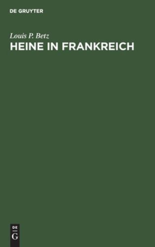 Heine in Frankreich : Eine Literarische Untersuchung by Louis P. Betz ...