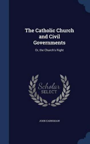 Catholic Church and Civil Governments : Or, the Church's Right by John ...