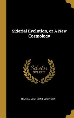Siderial Evolution, or a New Cosmology by Thomas Cushman Buddington (2019, Hardcover) for sale ...