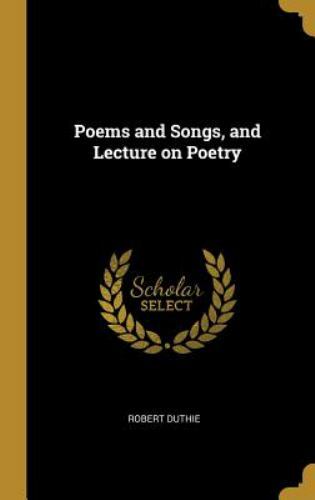 Poems and Songs, and Lecture on Poetry by Robert Duthie (2019 ...