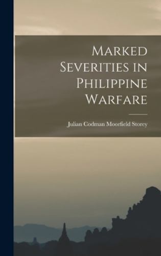 Marked Severities in Philippine Warfare by Julian Codman Moorfield ...