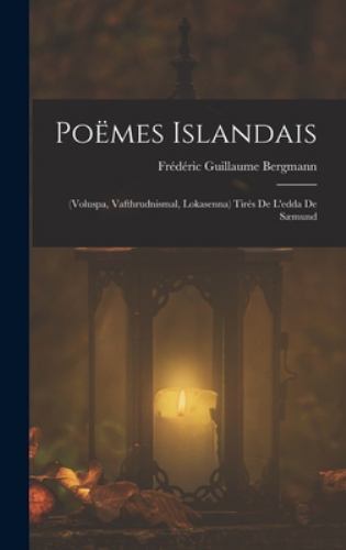 Poëmes Islandais : (Voluspa, Vafthrudnismal, Lokasenna) Tirés de l'edda ...