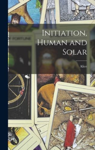 Initiation, Human and Solar by Alice 1880-1949 Bailey (2022, Hardcover ...