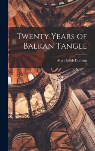 Twenty Years of Balkan Tangle by Mary Edith Durham (2022, Hardcover ...