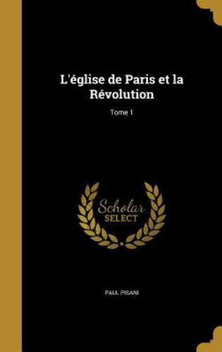 Eglise de Paris et la Revolution; Tome 1 by Paul Pisani (2016 ...