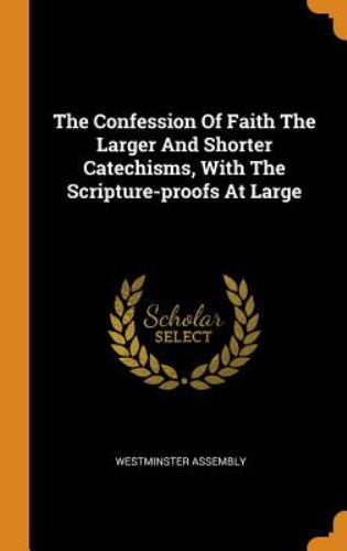 Confession of Faith the Larger and Shorter Catechisms, with the ...