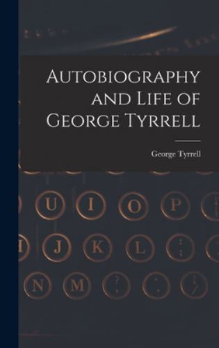Autobiography and Life of George Tyrrell by Tyrrell George (2022 ...