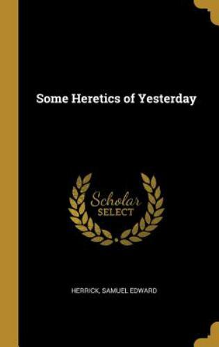 Some Heretics of Yesterday by Herrick Samuel Edward (2019, Hardcover ...