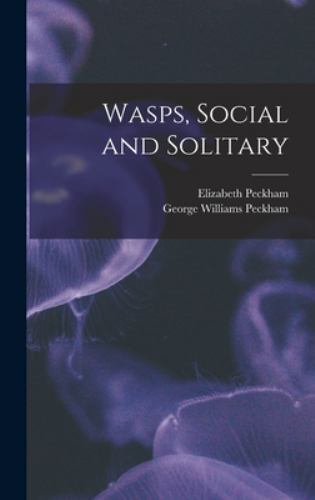 Wasps, Social and Solitary by Elizabeth 1854- Peckham and George ...