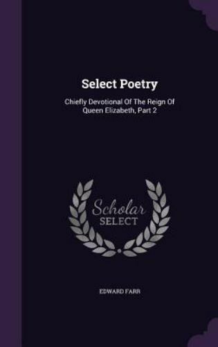 Select Poetry : Chiefly Devotional of the Reign of Queen Elizabeth ...