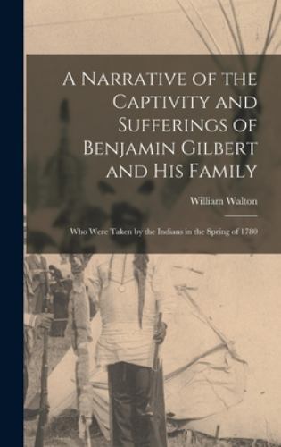Narrative of the Captivity and Sufferings of Benjamin Gilbert and His ...